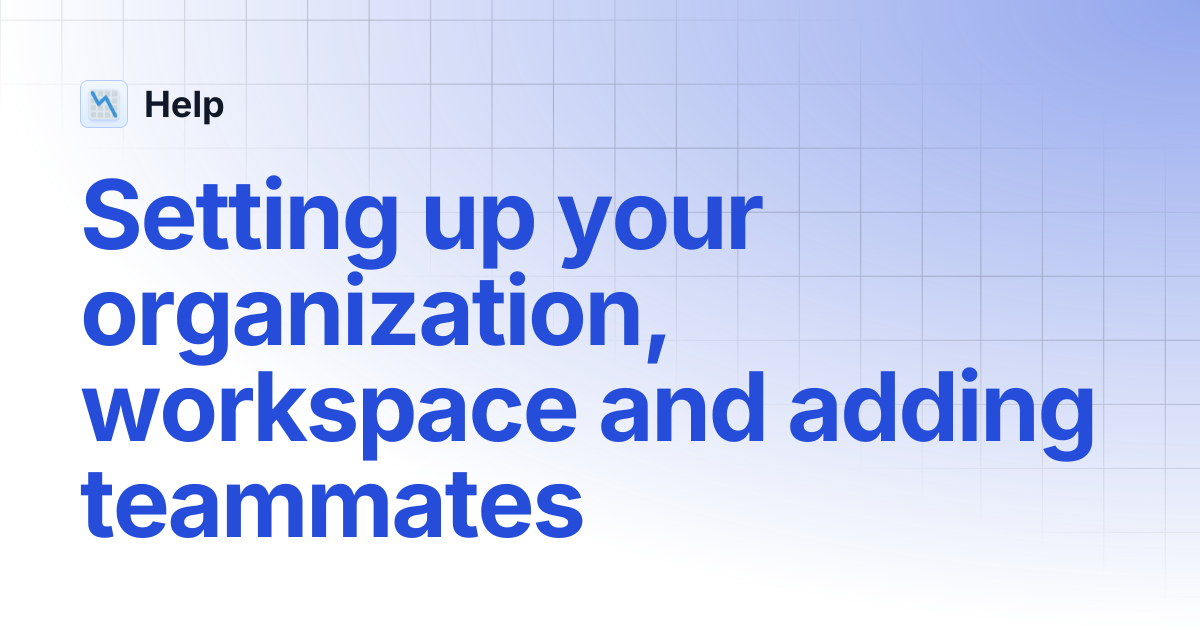 Setting up your organization, workspace and adding teammates | Help
